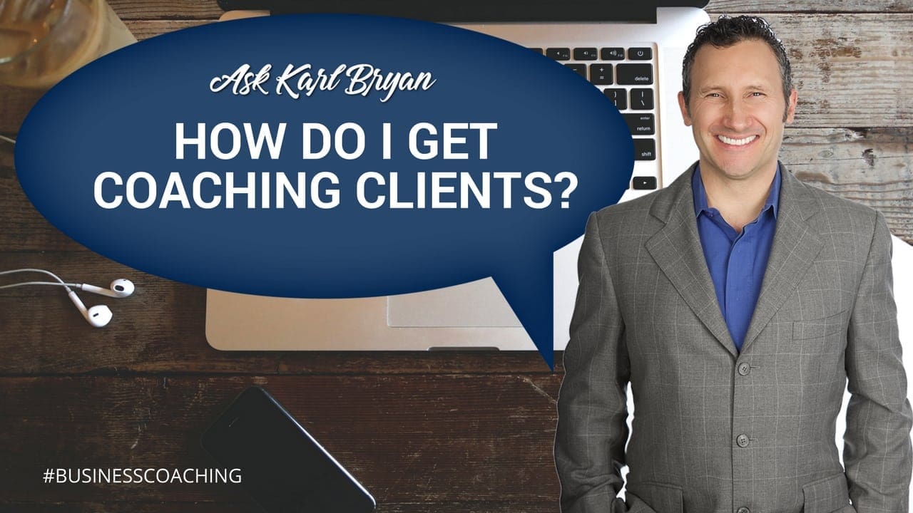 Ask Karl Bryan | How do I get more Coaching Clients? - The Six-Figure Coach
